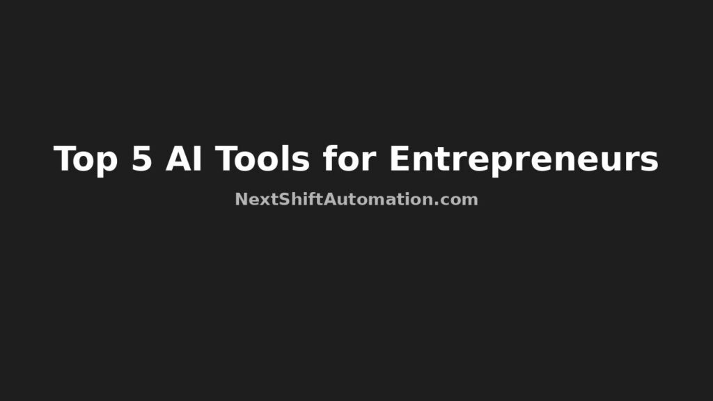 Top 5 AI Tools Every Entrepreneur Needs in 2025 - nextshiftautomation.com